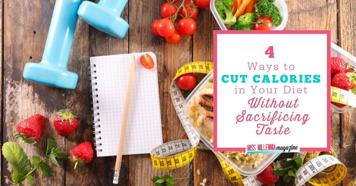 4 Ways To Cut Calories In Your Diet Without Sacrificing Taste