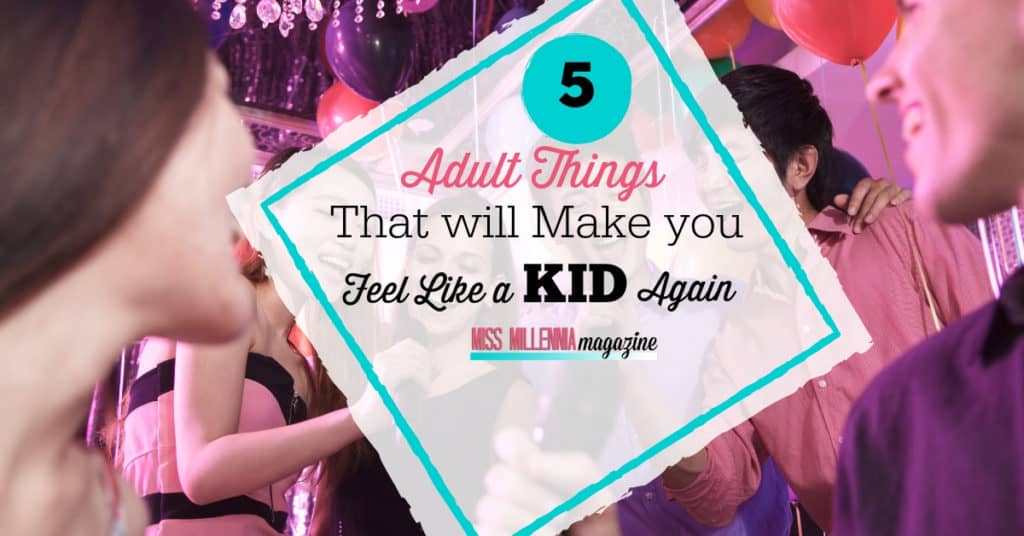 5 Adult Things That Will Make You Feel Like A Child Again