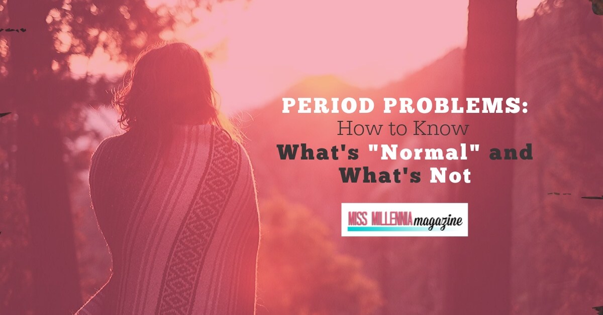 Period Problems: How To Know What's "Normal" And What's Not (2023)