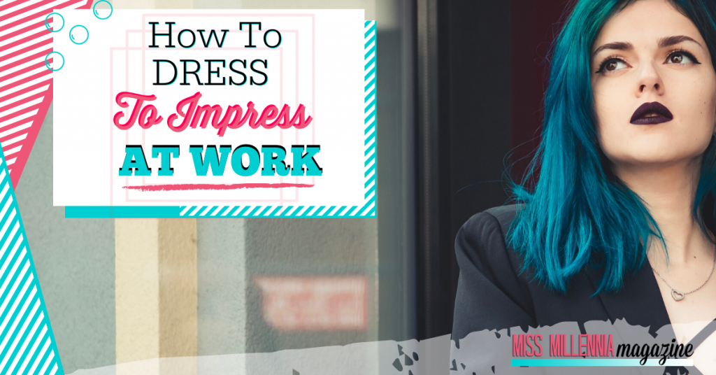 How To Dress To Impress At Work
