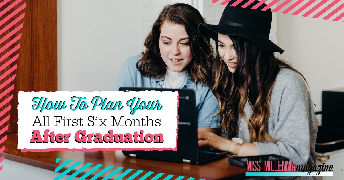 How To Plan Your First Six Months After Graduation