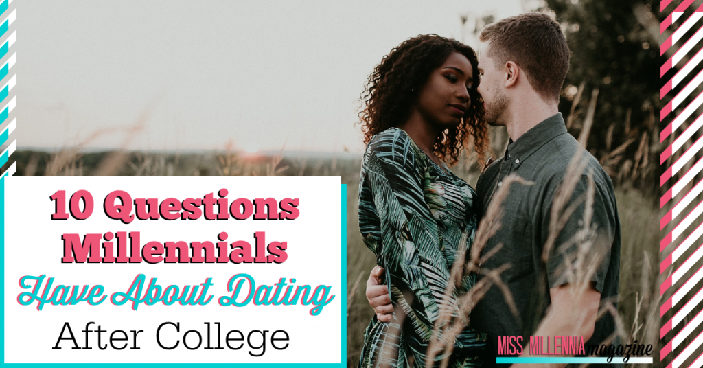 10 Questions Millennials Have About Dating After College