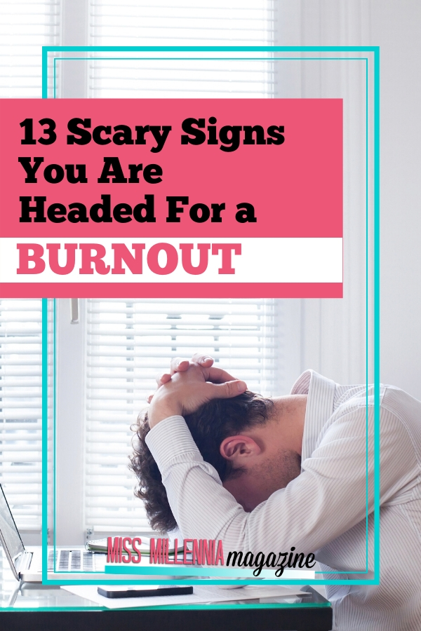 13 Scary Signs You Are Headed For a Burnout - Miss Millennia Magazine
