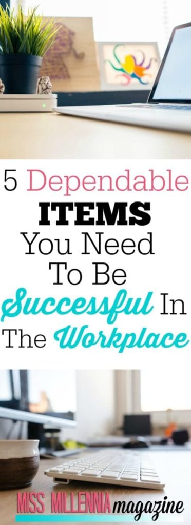 5 Dependable Items You Need To Be Successful In Workplace