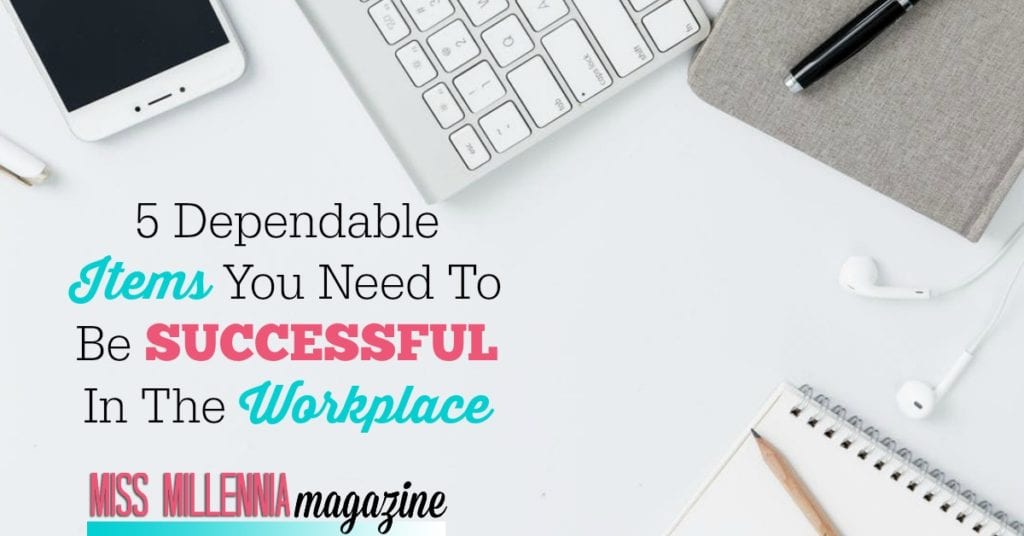 5 Dependable Items You Need To Be Successful In Workplace