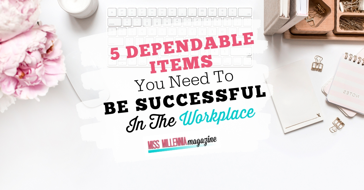 5 Dependable Items You Need To Be Successful In Workplace