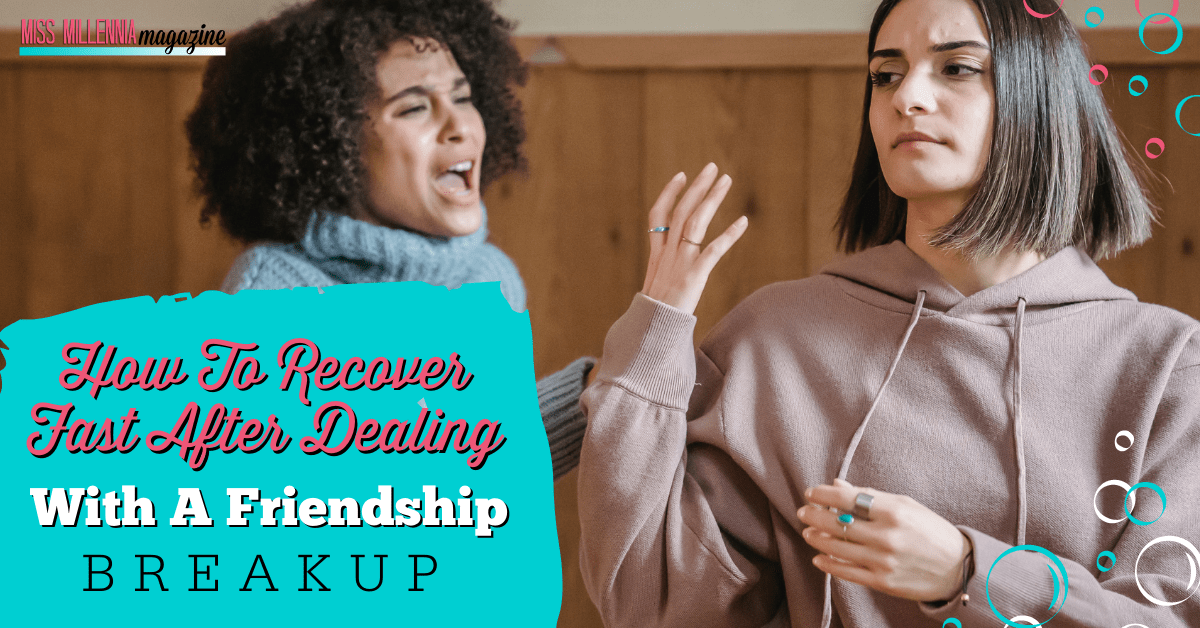 How To Recover Fast After Dealing With A Friendship Breakup
