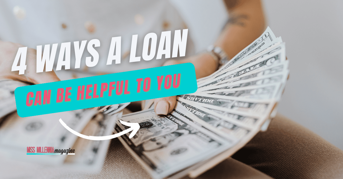 4 Ways A Loan Can Be Helpful And Beneficial For You