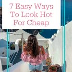 Seven Easy Ways on How To Look Hot For Cheap