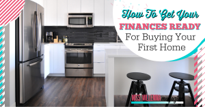 How To Get Your Finances Ready For Buying Your First Home