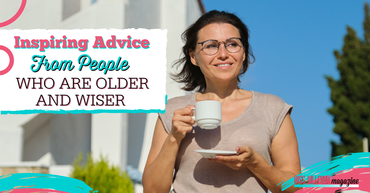 Inspiring Advice From People Who Are Older And Wiser