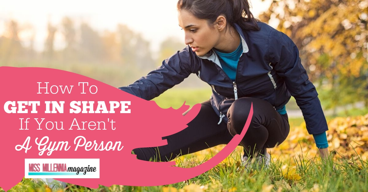 How To Get In Shape If You Aren't A Gym Person