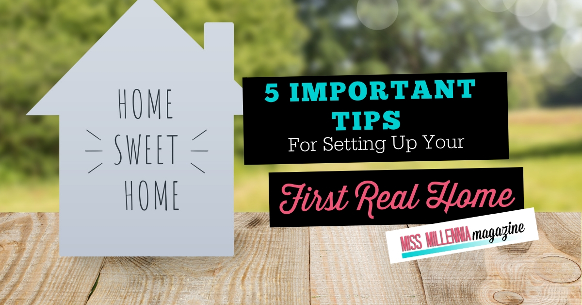 Setting Up Your First Real Home? 5 Important Tips All You Need