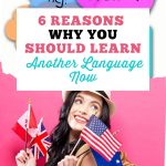 6 Reasons Why You Should Learn Another Language Now