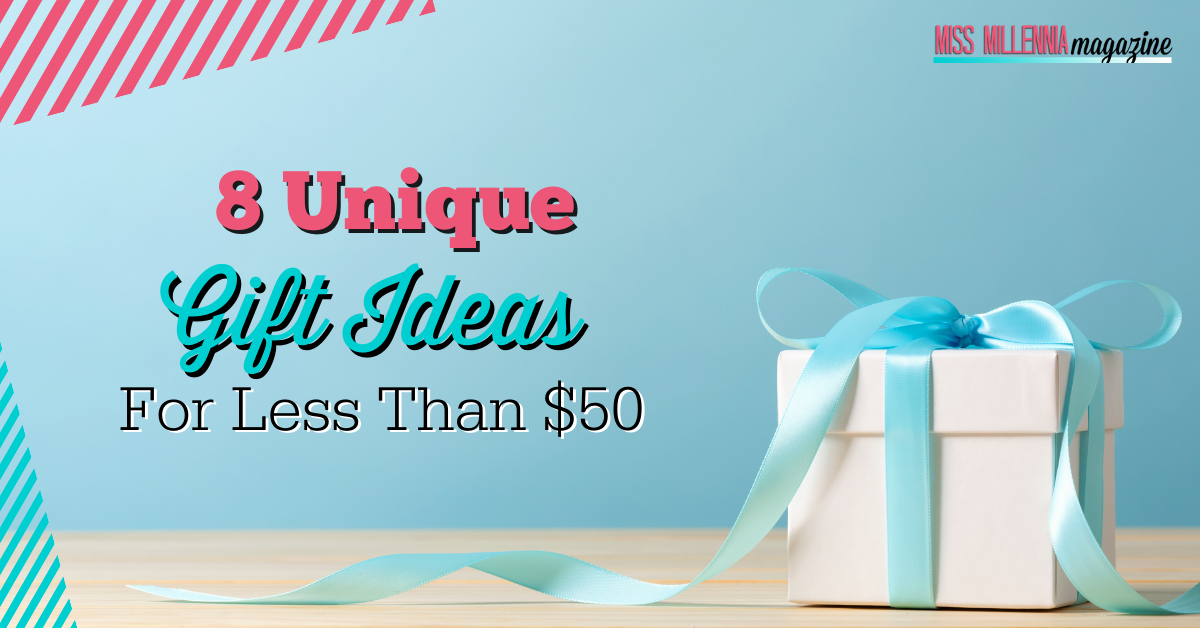 8 Unique Gift Ideas For Less Than $50