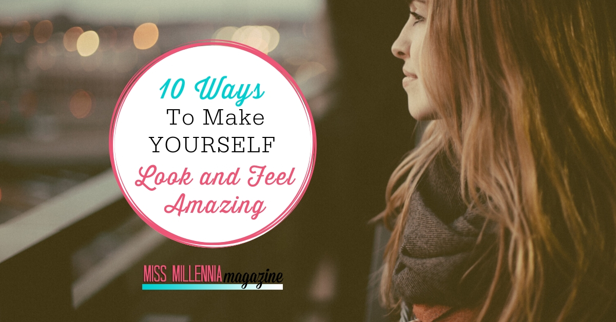 10 Ways To Make Yourself Look And Feel Amazing