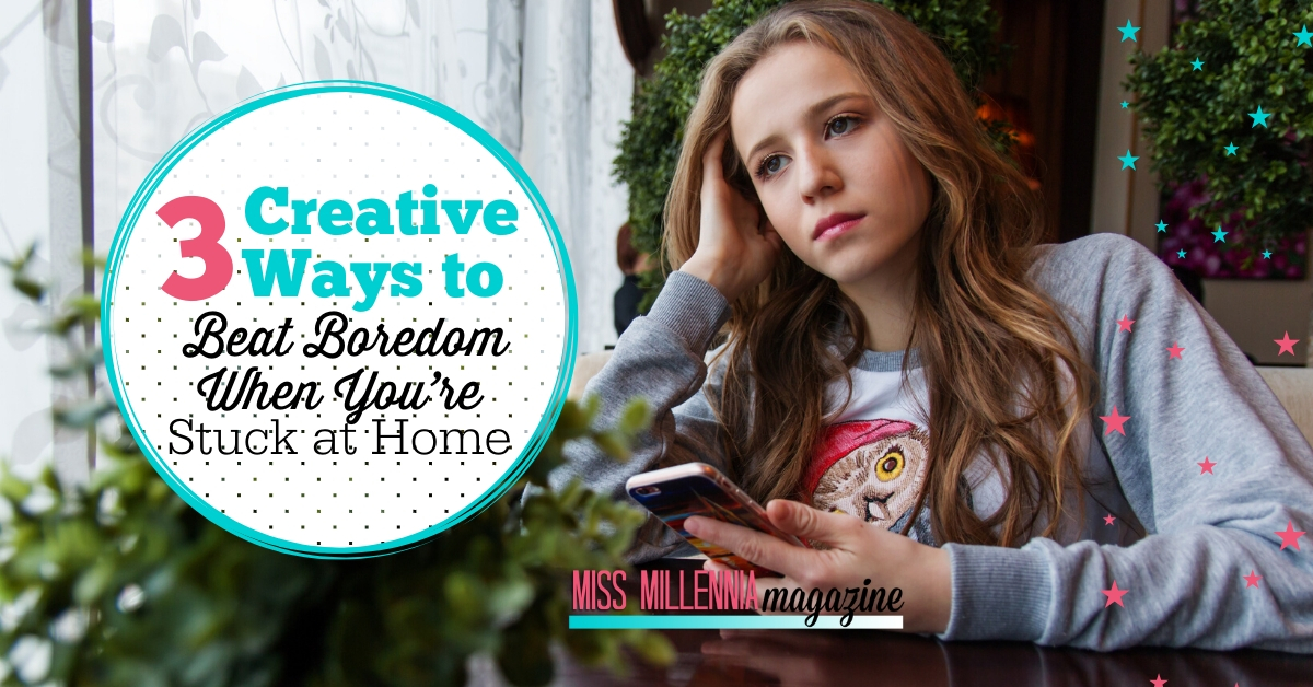 Here Are 3 Creative Ways To Beat Boredom