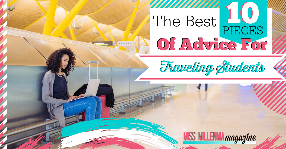 The Best 10 Pieces Of Advice For Traveling Students