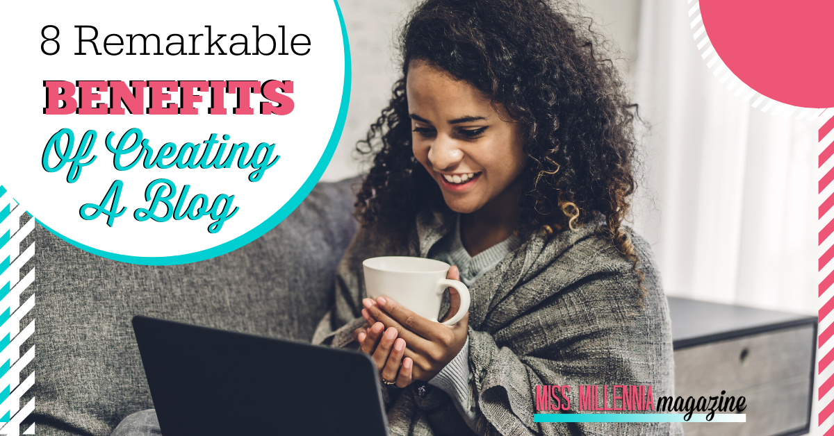 8 Remarkable Benefits Of Creating A Blog