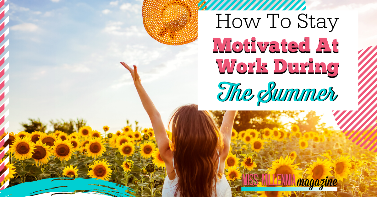 5 Tips On How To Motivated At Work During The Summer