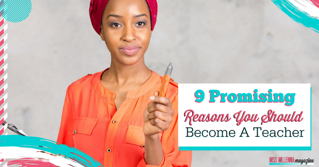 9 Promising Reasons You Should Become A Teacher