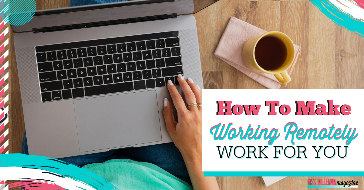How To Make Working Remotely Work For You (2020)