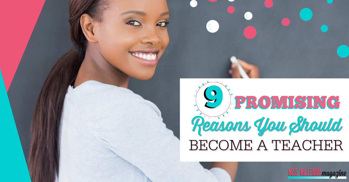 9 Promising Reasons You Should Become A Teacher