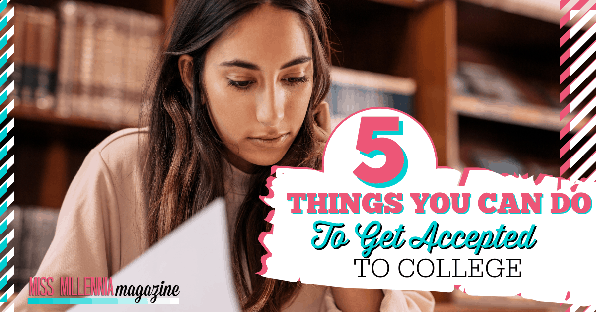 5 Things You Can Do To Get Accepted To College