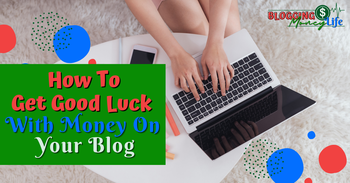 How To Get Good Luck With Money On Your Blog