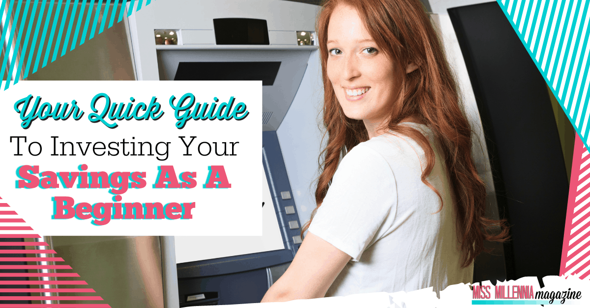 Your Quick Guide To Investing Your Savings As A Beginner