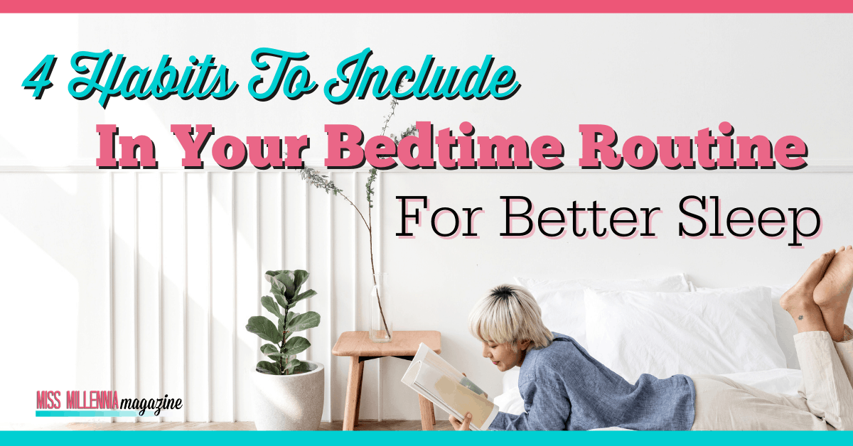 4 Habits To Include In Your Bedtime Routine For Better Sleep
