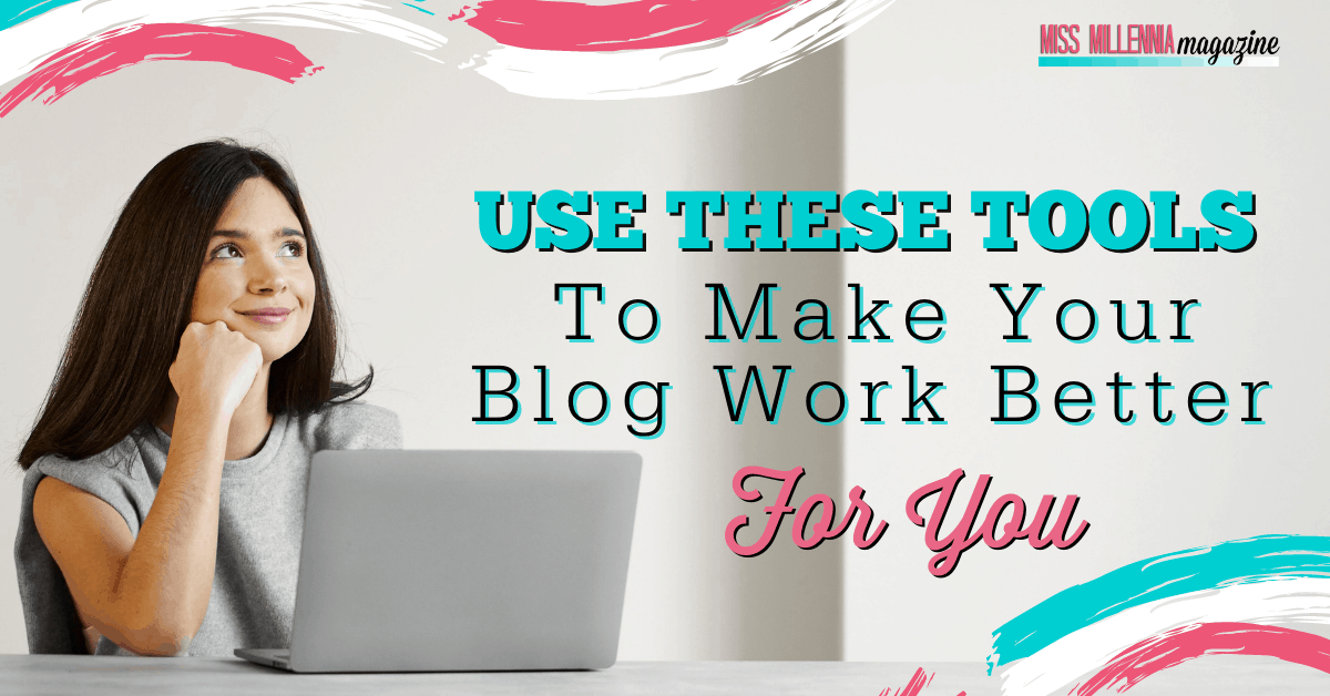 Use These Tools To Make Your Blog Work Better For You
