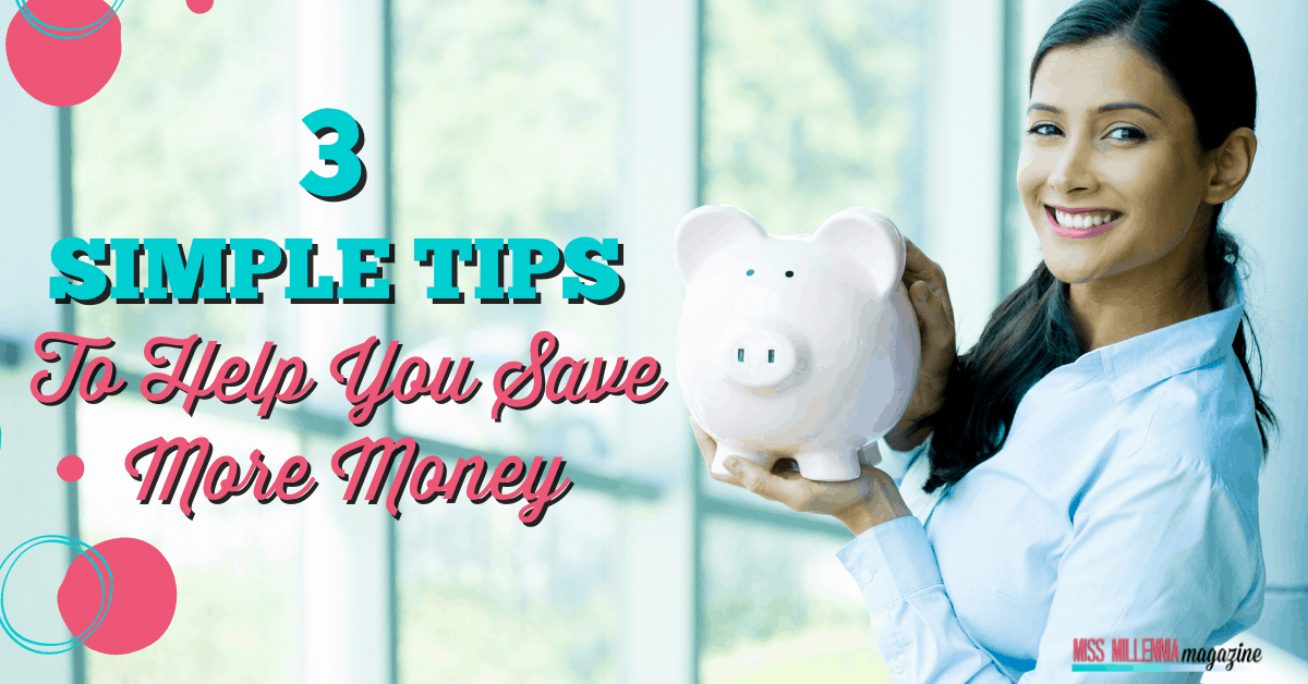 3 Simple Tips To Help You Save More Money