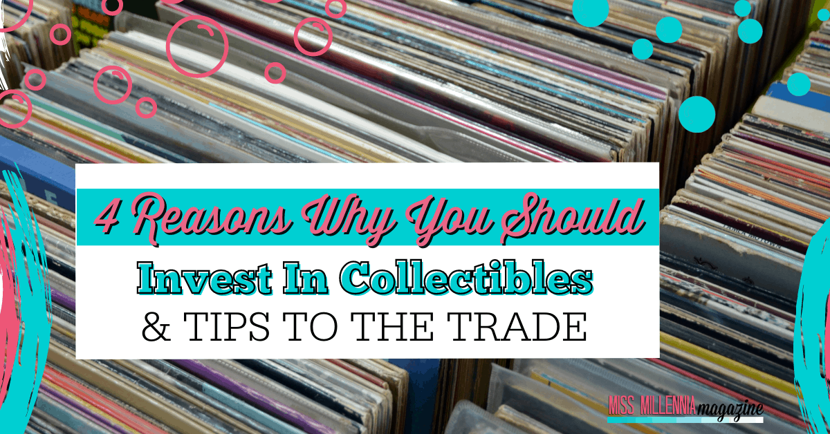 4 Reasons Why You Should Invest In Collectibles & Tips To The Trade!
