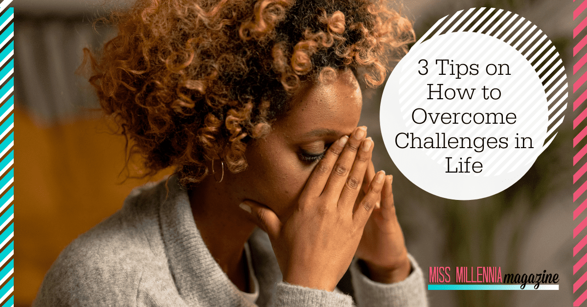 3 Tips On How To Overcome Challenges In Life (2021)
