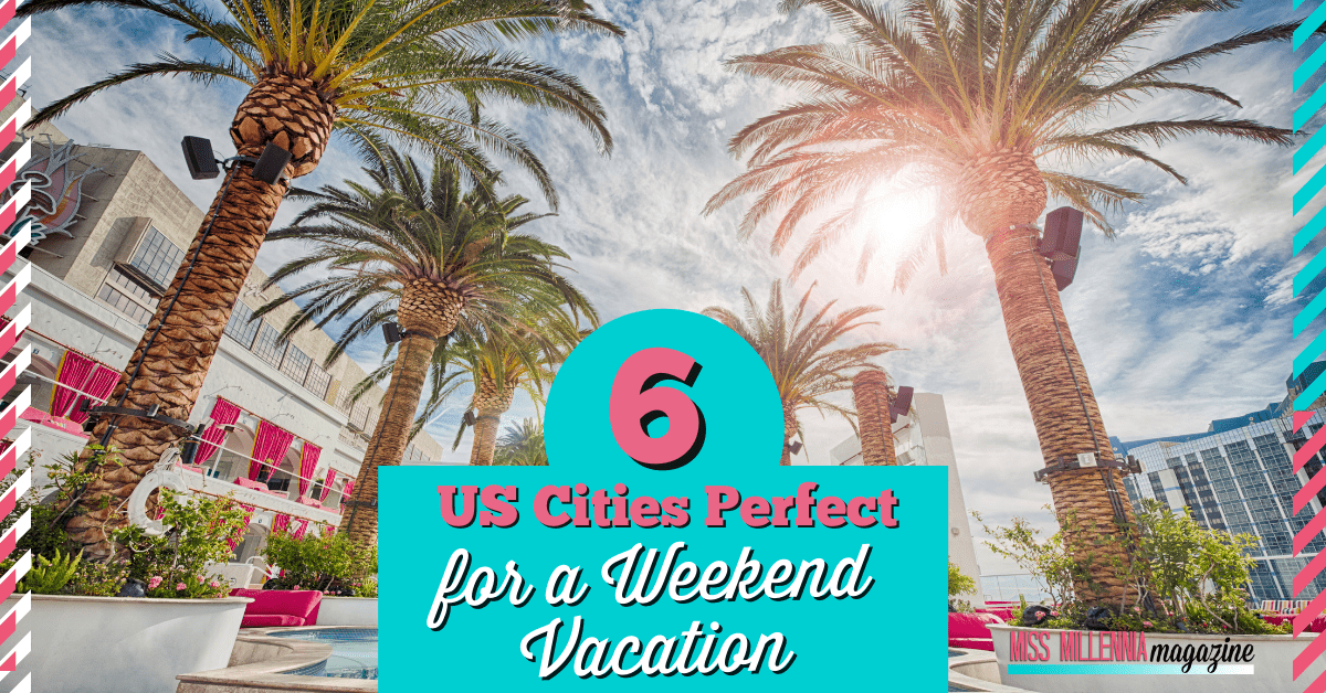 6 US Cities Perfect For A Weekend Vacation (2021)
