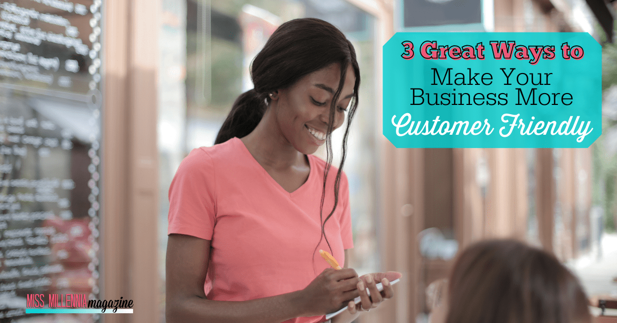 3 Great Ways To Make Your Business More Customer Friendly