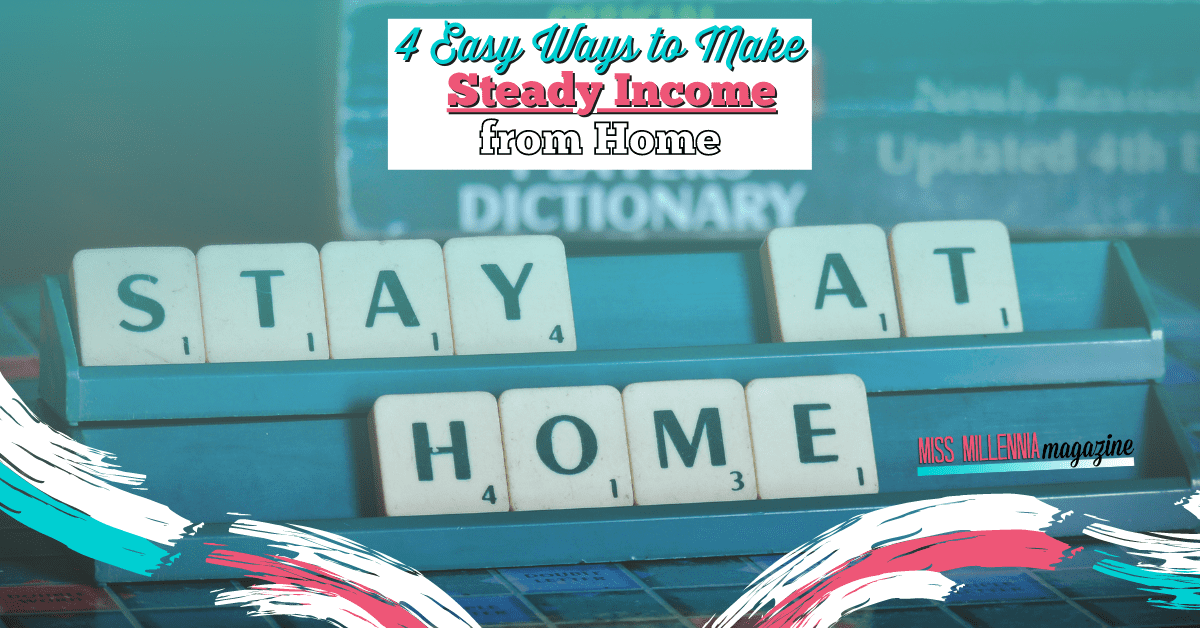 4 Easy Ways To Make Steady Income From Home (2022)