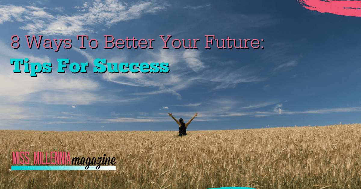 8 Ways To Better Your Future: Tips For Success (2022)
