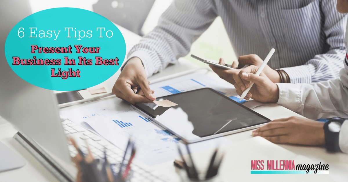 6 Easy Tips To Present Your Business In Its Best Light (2022)