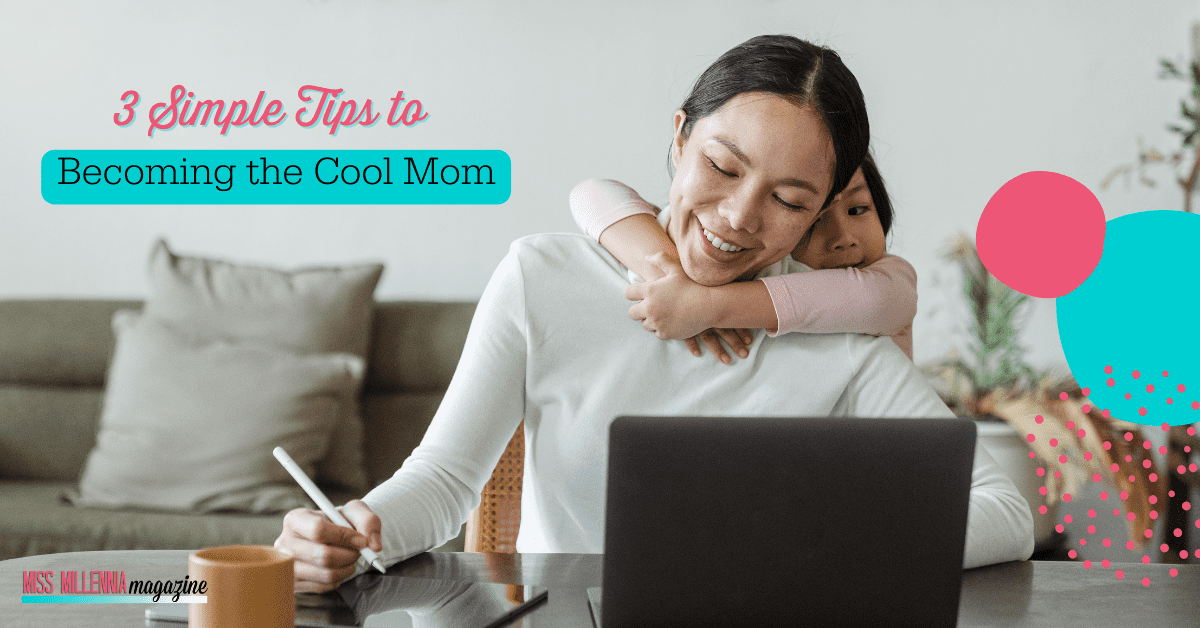 3 Simple Tips To Becoming The Cool Mom (2022)
