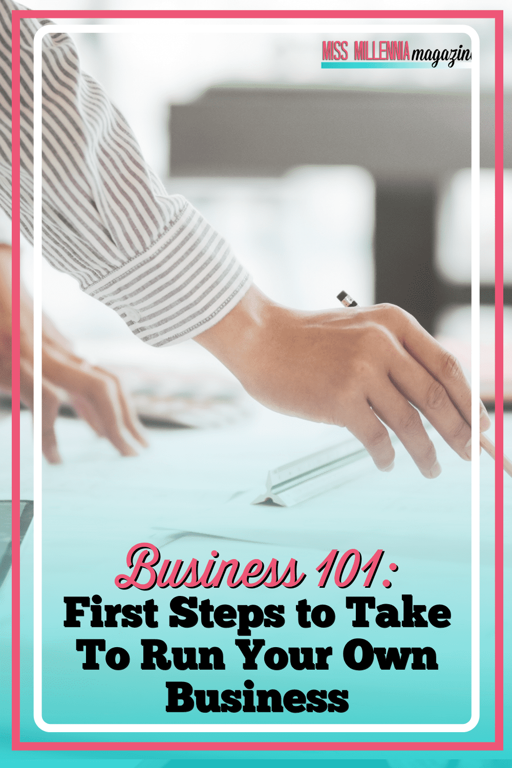 Business 101: First Steps To Take To Run Your Own Business (2022)