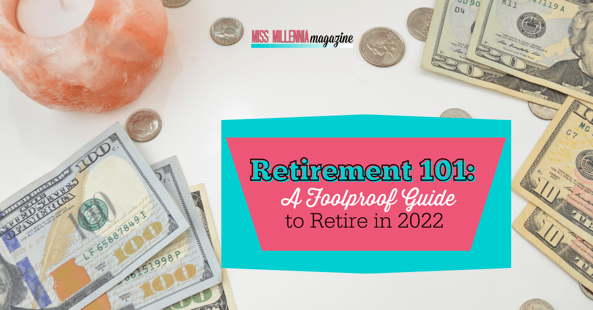 Retirement 101: A Foolproof Guide To Retire In 2022