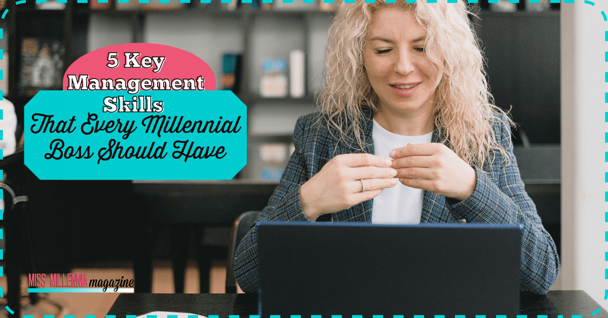 5 Key Management Skills That Every Millennial Boss Should Have (2022)