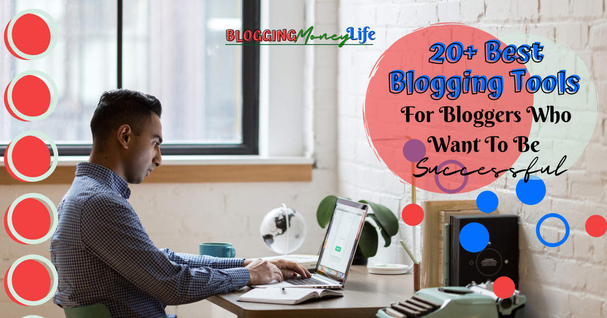 20+ Best Tools For Bloggers Who Want To Be Successful