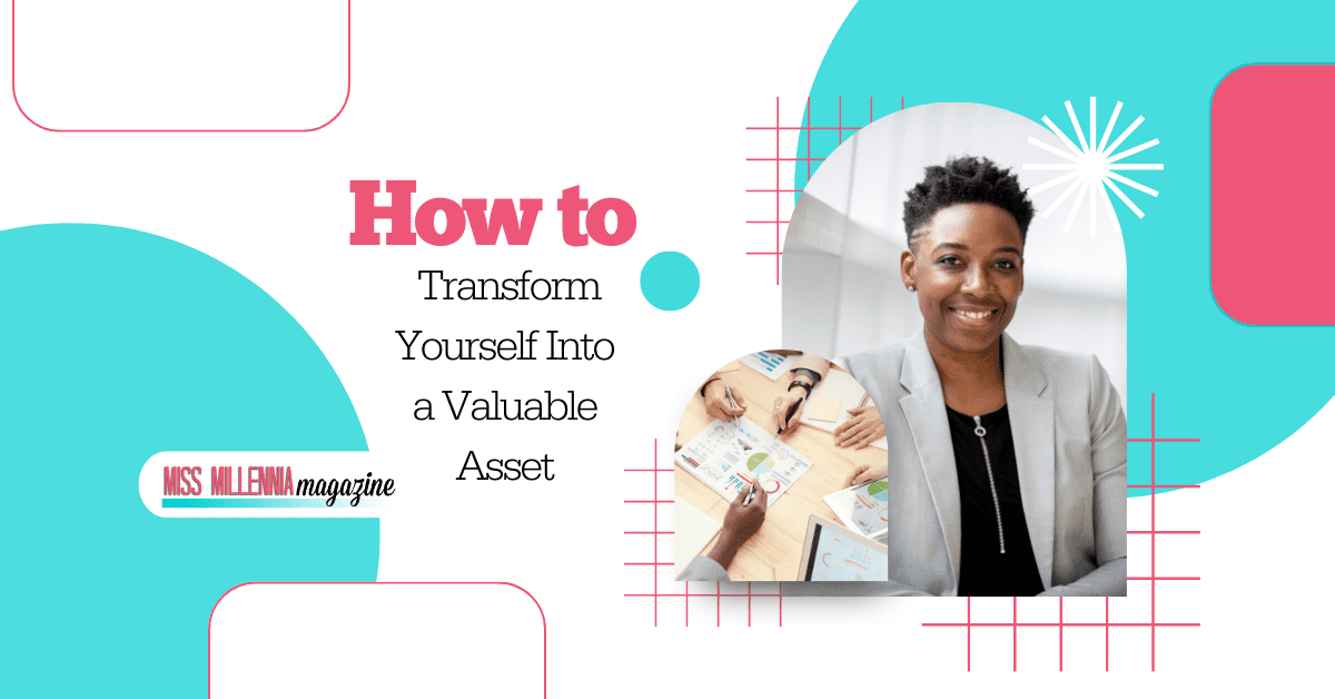 How To Transform Yourself Into A Valuable Asset (2022)