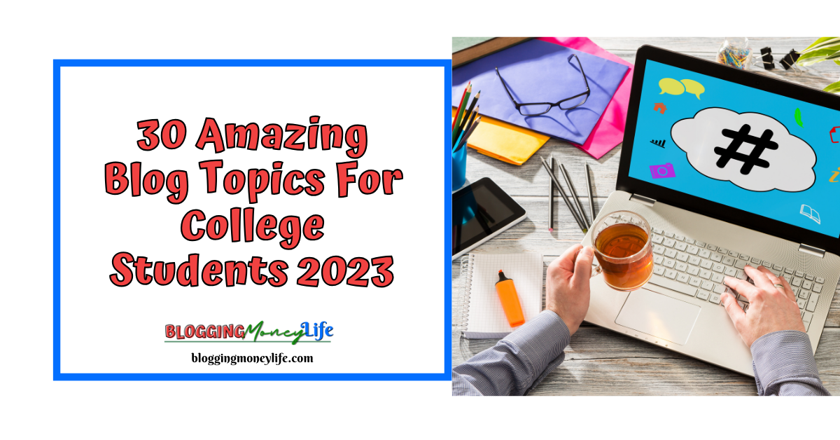 30 Amazing Blog Topics For College Students 2024
