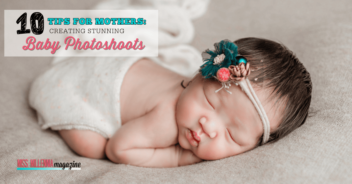 Top 10 Tips For Mothers: Creating Stunning Baby Photoshoots