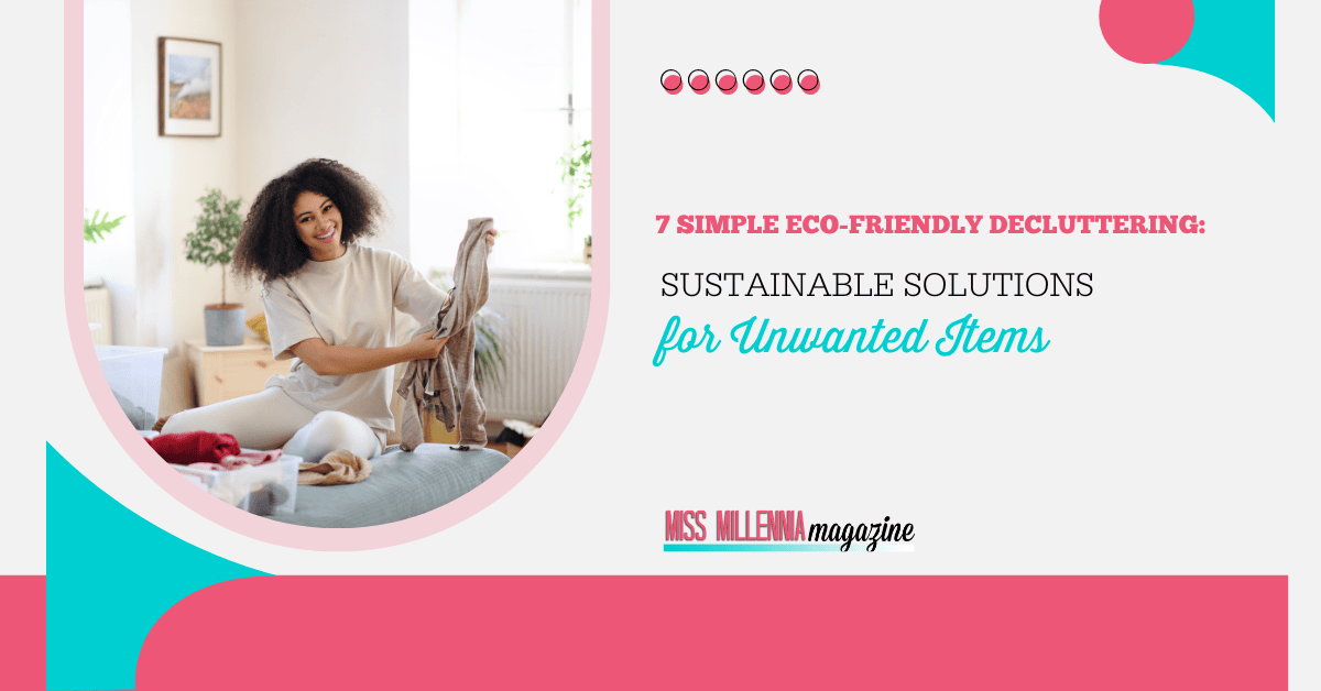 7 Eco-Friendly Decluttering: Sustainable Solutions For Unwanted Items