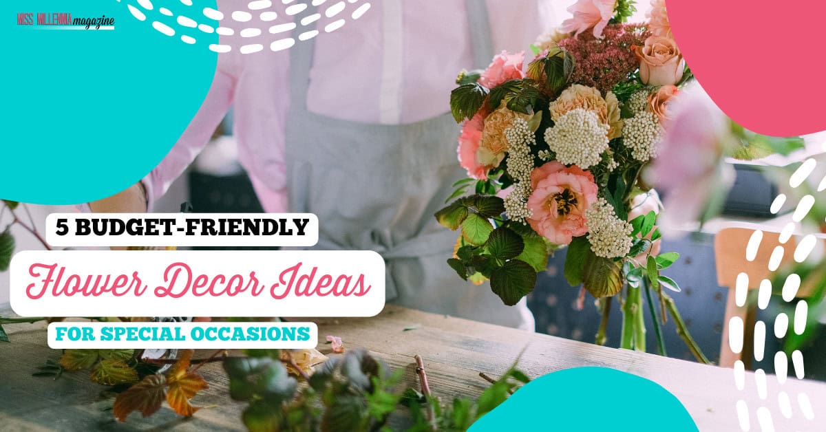 5 Best Budget-Friendly Flower Decor Ideas For Special Occasions